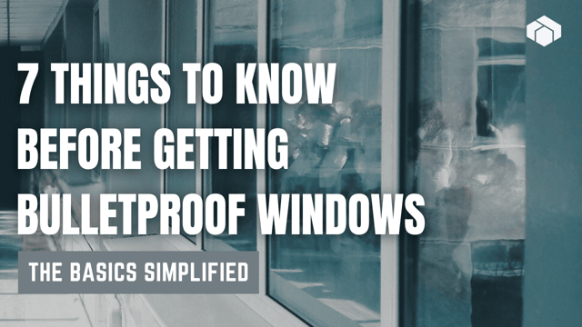 7 Things You Need to Know Before Getting Bulletproof Windows