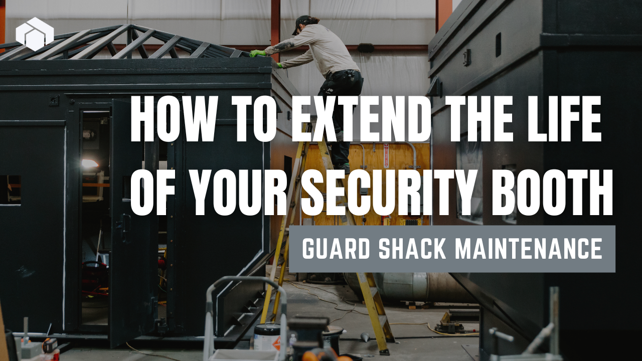 Guard Shack Maintenance: How to Extend the Life of Your Security Booth